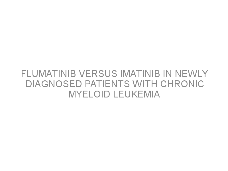 Flumatinib versus imatinib in newly diagnosed patients with chronic ... Flumatinib versus imatinib in newly diagnosed patients with chronic ...