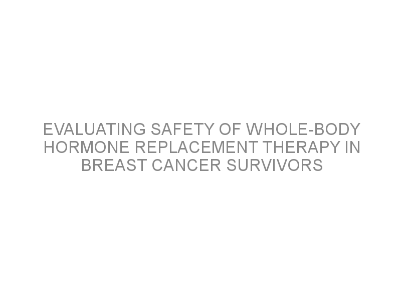 Evaluating Safety Of Whole Body Hormone Replacement Therapy In Breast