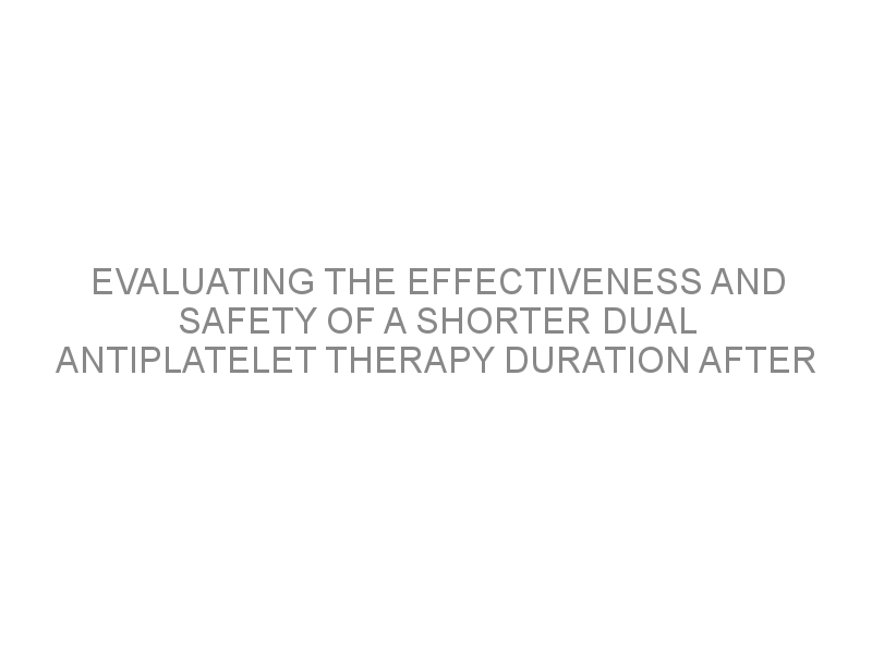 Evaluating The Effectiveness And Safety Of A Shorter Dual Antiplatelet