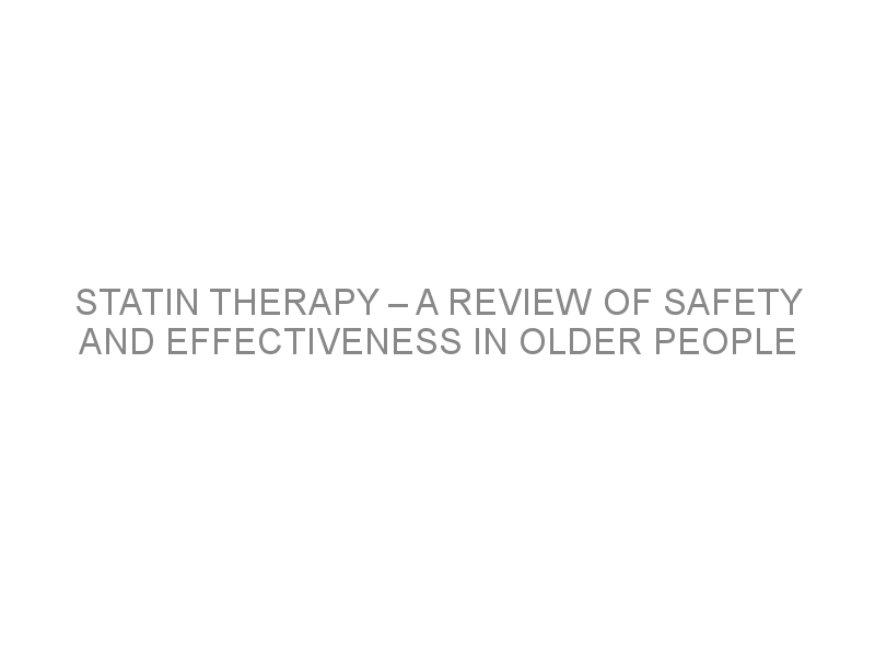 Statin Therapy A Review Of Safety And Effectiveness In Older People